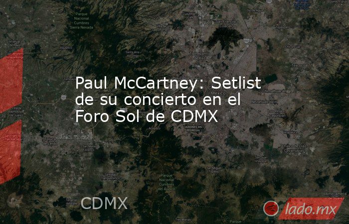 Paul McCartney: Setlist de su concierto en el Foro Sol de CDMX - Lado.mx