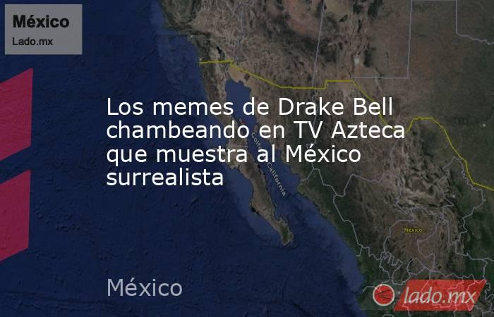 Los memes de Drake Bell chambeando en TV Azteca que muestra al México ...