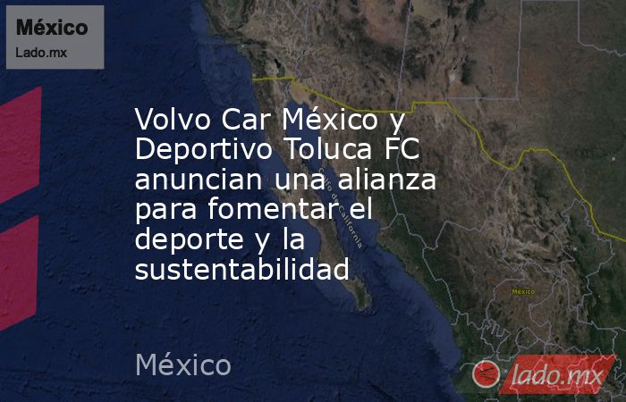 Volvo Car México Y Deportivo Toluca Fc Anuncian Una Alianza Para
