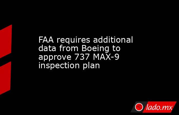 FAA requires additional data from Boeing to approve 737 MAX-9 ...