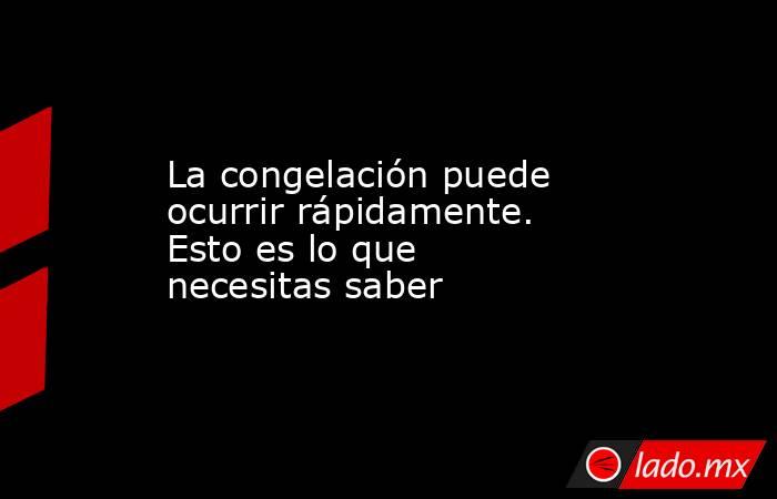 La congelación puede ocurrir rápidamente. Esto es lo que necesitas ...