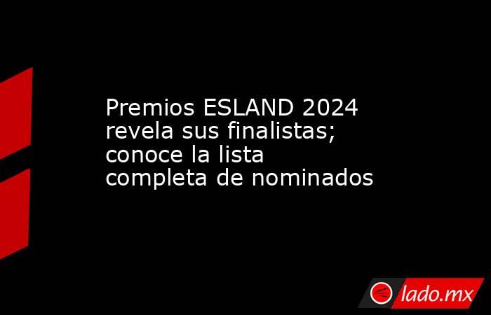 Premios ESLAND 2024 revela sus finalistas; conoce la lista completa de ...