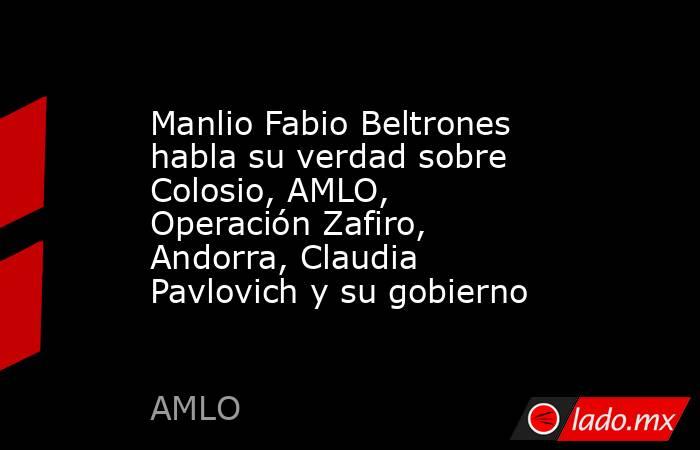 Manlio Fabio Beltrones habla su verdad sobre Colosio, AMLO, Operación ...