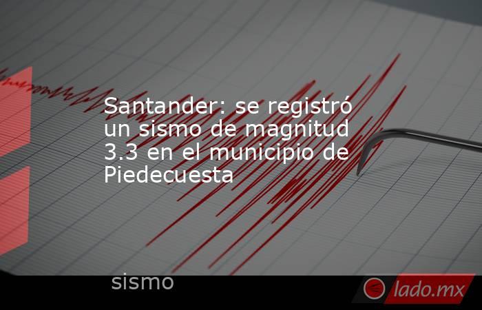 Santander Se Registró Un Sismo De Magnitud 3 3 En El Municipio De