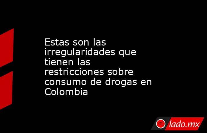 Estas son las irregularidades que tienen las restricciones sobre ...