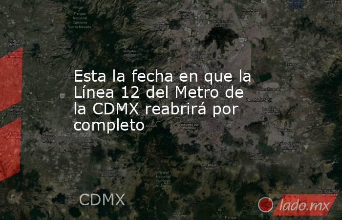 Esta la fecha en que la Línea 12 del Metro de la CDMX reabrirá por ...