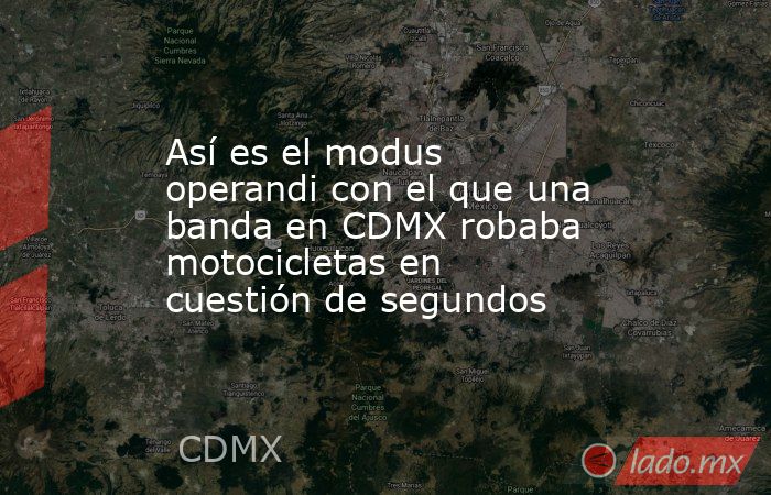 Así es el modus operandi con el que una banda en CDMX robaba motocicletas en cuestión de ...