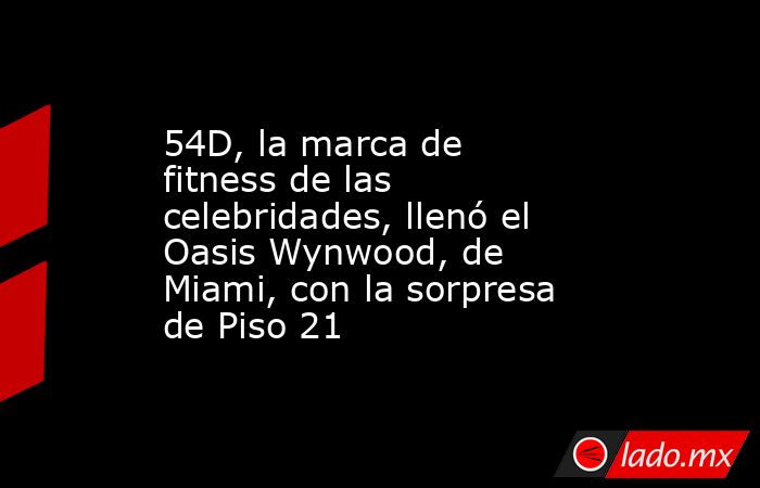 54D, la marca de fitness de las celebridades, llenó el Oasis Wynwood ...