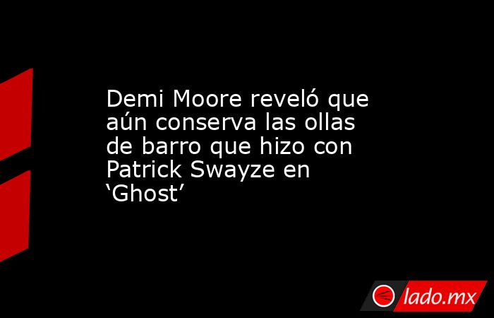 Demi Moore reveló que aún conserva las ollas de barro que hizo con ...