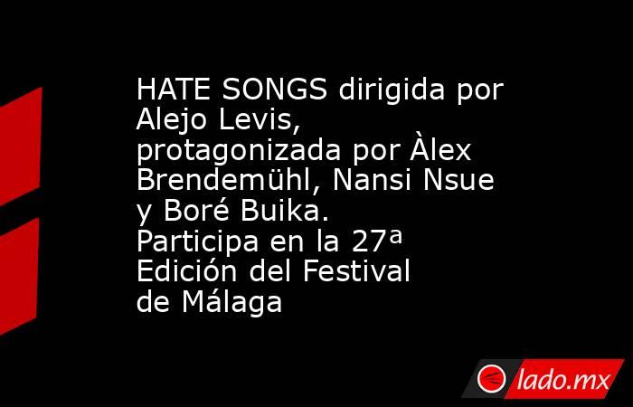 HATE SONGS dirigida por Alejo Levis, protagonizada por Àlex Brendemühl ...