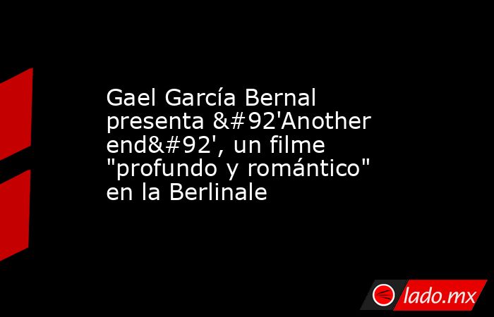 Gael García Bernal presenta \'Another end\', un filme "profundo y ...
