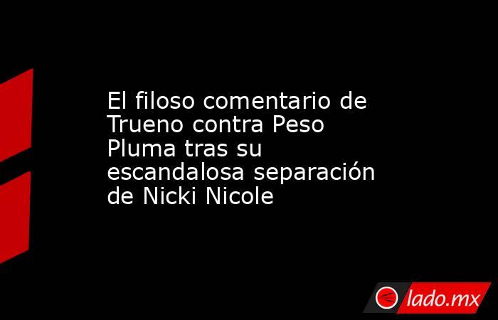 El filoso comentario de Trueno contra Peso Pluma tras su escandalosa ...