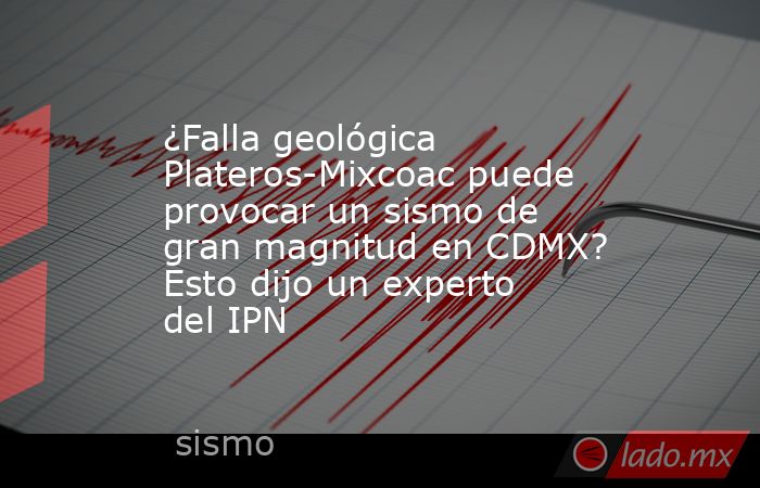 ¿Falla geológica Plateros-Mixcoac puede provocar un sismo de gran ...