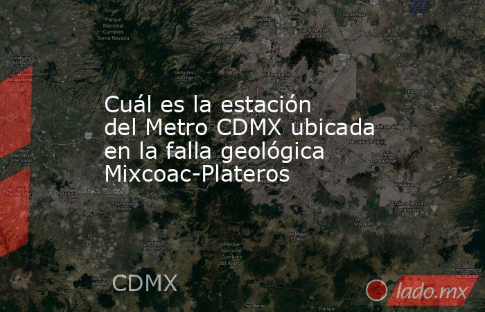 Cuál es la estación del Metro CDMX ubicada en la falla geológica ...