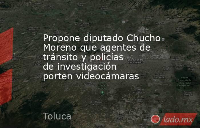 Propone diputado Chucho Moreno que agentes de tránsito y policías de ...