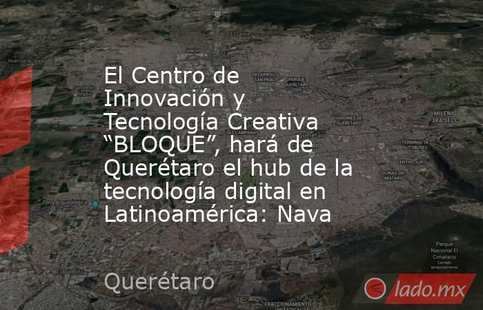El Centro de Innovación y Tecnología Creativa “BLOQUE”, hará de ...