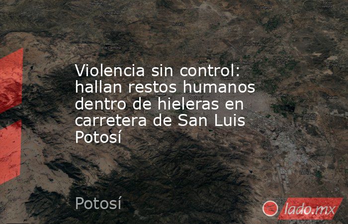 Violencia sin control: hallan restos humanos dentro de hieleras en ...