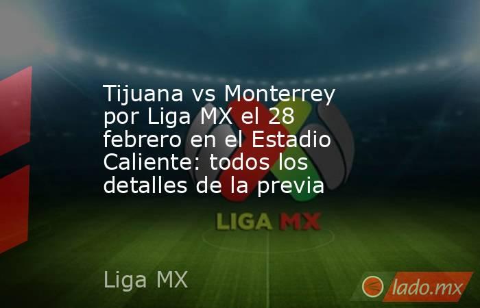 Tijuana vs Monterrey por Liga MX el 28 febrero en el Estadio Caliente ...