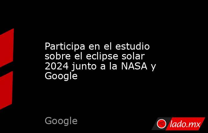 Participa en el estudio sobre el eclipse solar 2024 junto a la NASA y ...