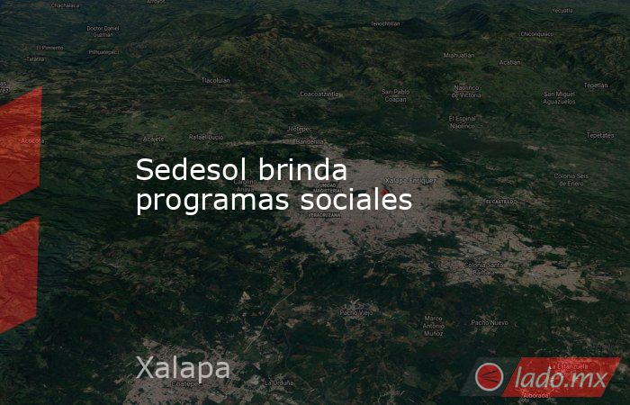 Sedesol brinda programas sociales - Lado.mx