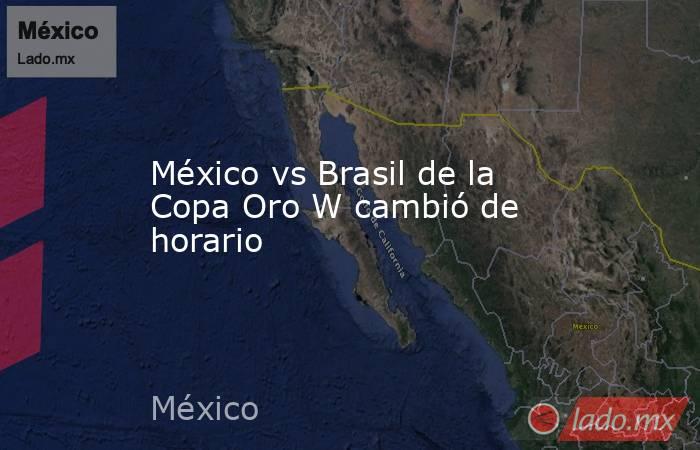 México vs Brasil de la Copa Oro W cambió de horario - Lado.mx