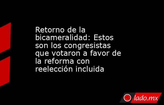 Retorno de la bicameralidad: Estos son los congresistas que votaron a favor de la reforma con ...