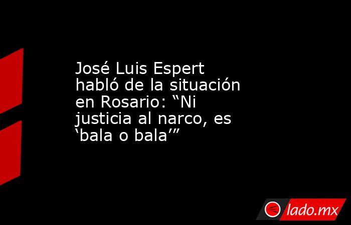 José Luis Espert habló de la situación en Rosario: “Ni justicia al ...