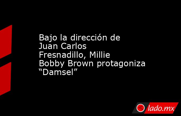 Bajo la dirección de Juan Carlos Fresnadillo, Millie Bobby Brown ...