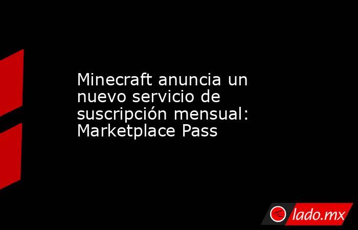 Minecraft anuncia un nuevo servicio de suscripción mensual: Marketplace ...