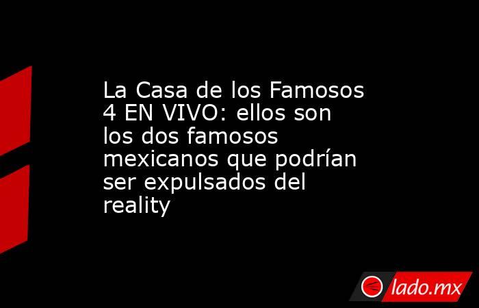 La Casa de los Famosos 4 EN VIVO: ellos son los dos famosos mexicanos ...
