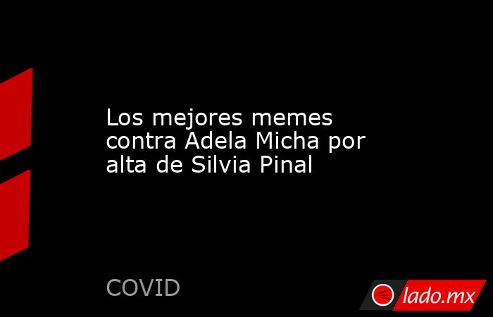 Los mejores memes contra Adela Micha por alta de Silvia Pinal - Lado.mx