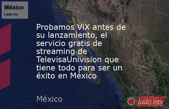 Probamos ViX antes de su lanzamiento, el servicio gratis de streaming ...