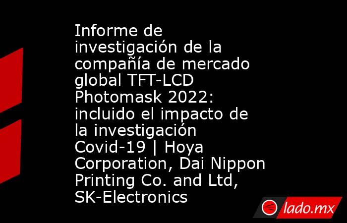 Informe de investigación de la compañía de mercado global TFT-LCD ...