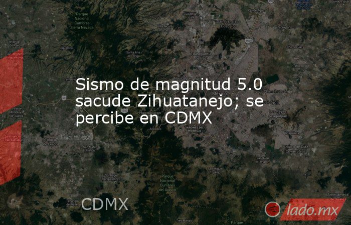 Sismo De Magnitud 5 0 Sacude Zihuatanejo Se Percibe En Cdmx Lado Mx