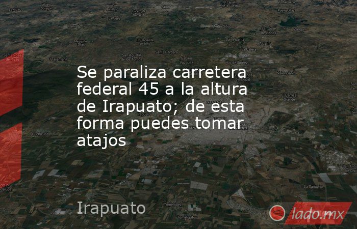 Se paraliza carretera federal 45 a la altura de Irapuato; de esta forma ...