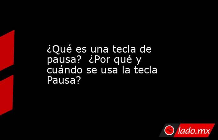 ¿Qué es una tecla de pausa? ¿Por qué y cuándo se usa la tecla Pausa ...